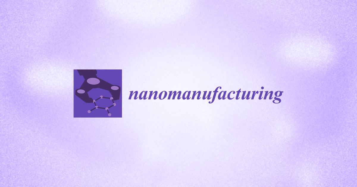Nanomanufacturing | An Open Access Journal from MDPI